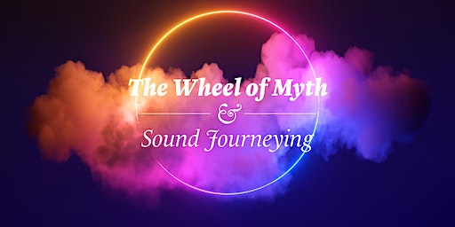 The Wheel of Myth & Sound Journeying | Wild Hearts Wellness, Northeast ...