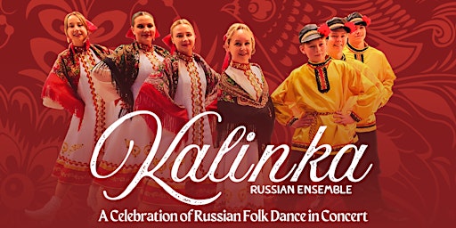Kalinka Russian Ensemble - A Celebration of Russian Folk Dance in Concert | Russian Community ...