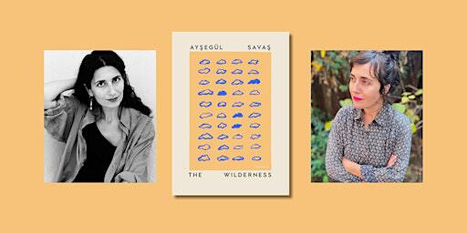 Ayşegül Savaş Discusses THE WILDERNESS with Lauren Markham | Transit ...