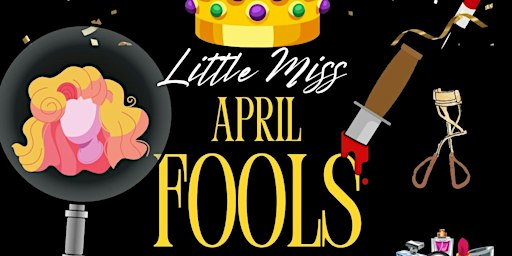 Little Miss April Fools- Comedy, Murder Mystery Drag Extravaganza | The ...