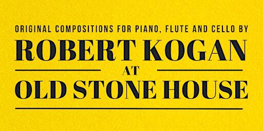 Robert Kogan Compositions for Piano, Flute and Cello | Old Stone House ...