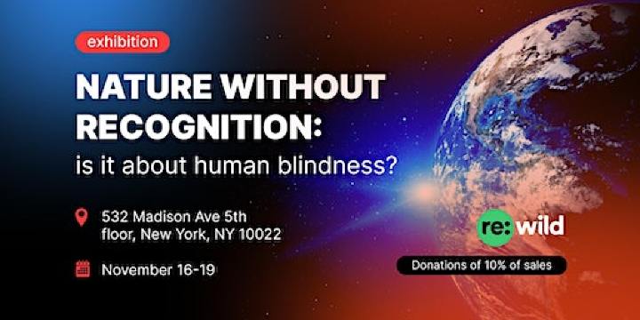 Art Exhibition: Nature Without Recognition: Is It About Human Blindness ...