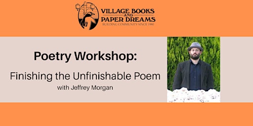 Poetry Workshop: Finishing the Unfinishable Poem with Jeffrey Morgan ...