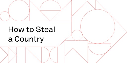 Exhibition Opening: How to Steal a Country Tickets, Dates & Itineraries ...