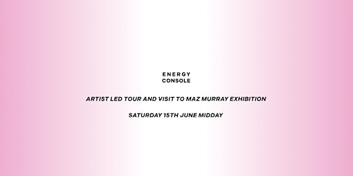 Artist Led Tour of Energy Console Exhibition + Vist to Maz Murray at ...