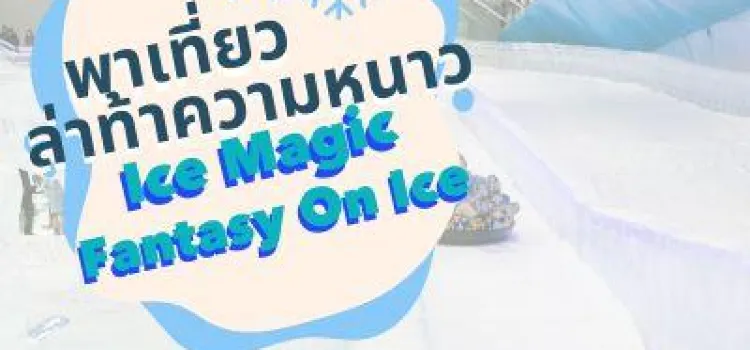 พาเที่ยว Ice magic Fantasy On Ice ชวนทุกคนมาล่าท้าความหนาวใจกลางเมือง